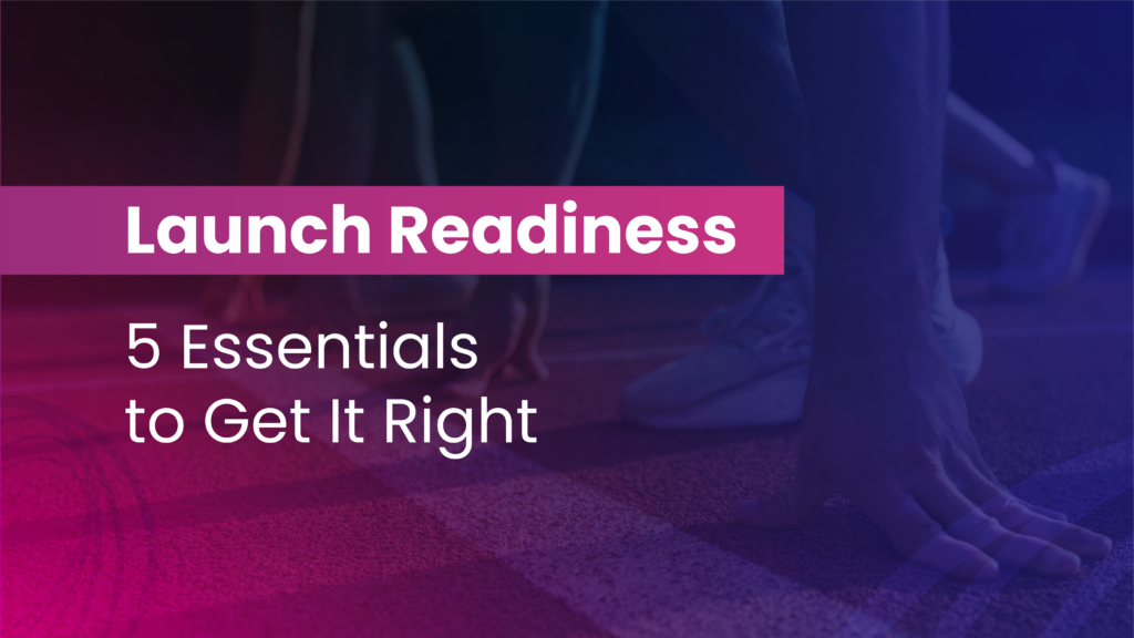Launch Readiness: 5 Essentials to Get It Right